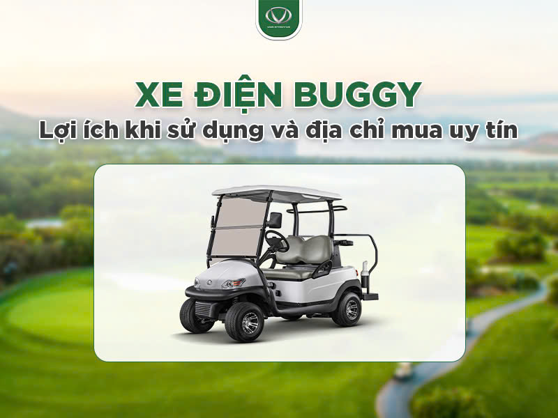 Xe điện buggy: Lợi ích khi sử dụng và địa chỉ mua uy tín