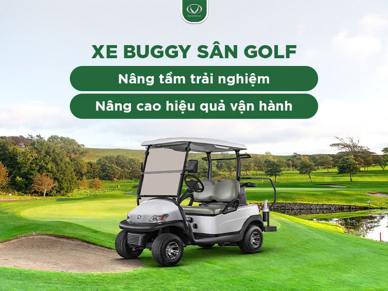 Xe buggy sân golf: Nâng tầm trải nghiệm & hiệu quả vận hành